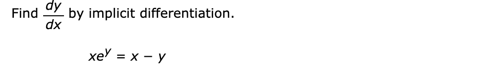 Solved Find dxdy by implicit differentiation. xey=x−y | Chegg.com