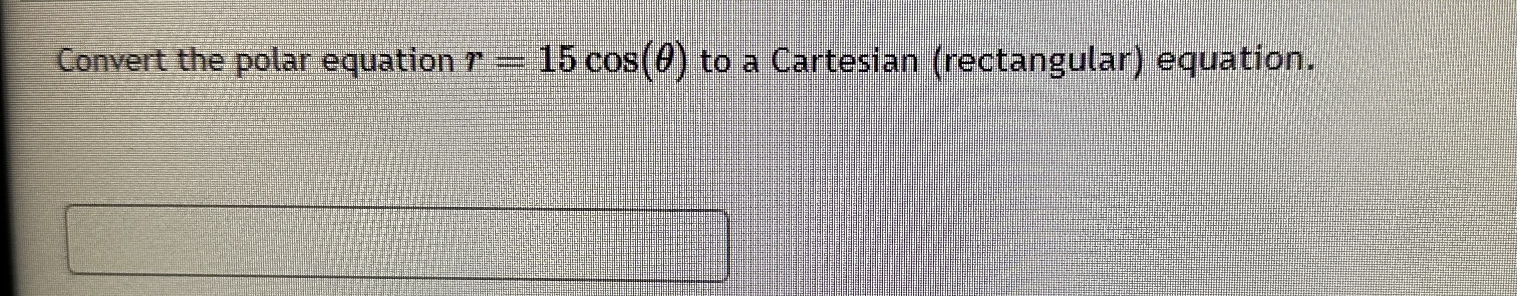 Solved Convert the polar equation r=15cos(θ) ﻿to a Cartesian | Chegg.com