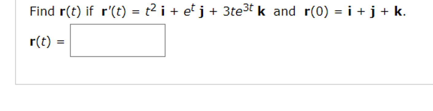 Solved Find r(t) if r'(t) = t2 i + et j + 3te3t k and r(0) = | Chegg.com
