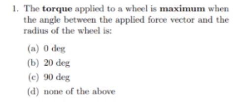Solved 1. The torque applied to a wheel is maximum when the | Chegg.com