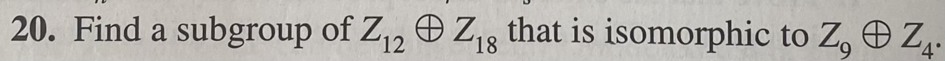 Solved 20. Find a subgroup of Z12⊕Z18 that is isomorphic to | Chegg.com