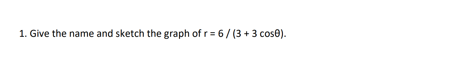 Solved 1. Give the name and sketch the graph of r = 6 / (3+ | Chegg.com