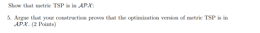 Solved Show that metric TSP is in APX: 5. Argue that your | Chegg.com