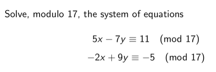 Solved Solve, modulo 17, the system of equations 5x- 7y 11 | Chegg.com