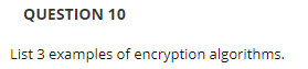 Solved QUESTION 10 List 3 examples of encryption algorithms. | Chegg.com