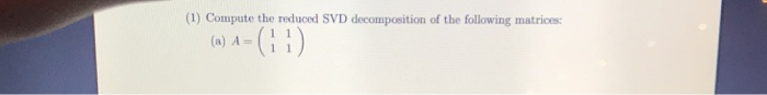 Solved (1) Compute the reduced SVD decomposition of the | Chegg.com