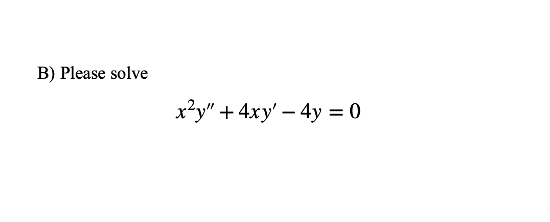 Solved B) Please solve x?y" + 4xy' – 4y = 0 | Chegg.com