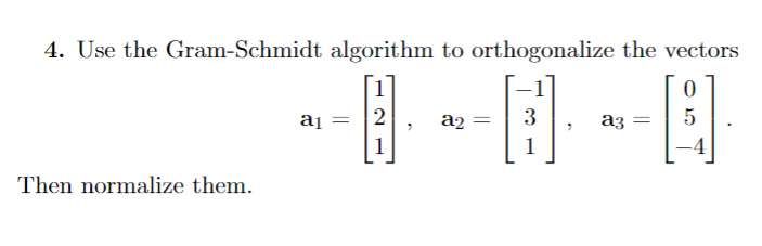 Solved 4. Use the Gram-Schmidt algorithm to orthogonalize | Chegg.com
