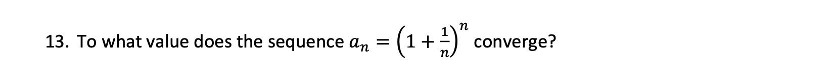 Solved 13. To what value does the sequence an=(1+n1)n | Chegg.com