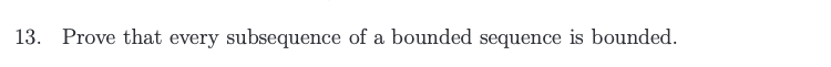 Solved 13 Prove That Every Subsequence Of A Bounded 
