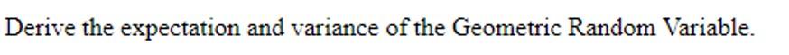 Solved Derive the expectation and variance of the Geometric | Chegg.com