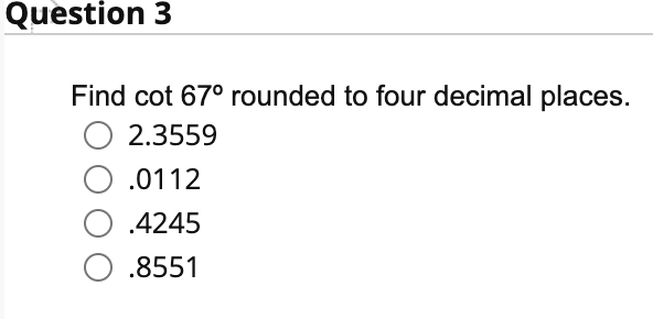 Solved Question 3 Find cot 67° rounded to four decimal | Chegg.com