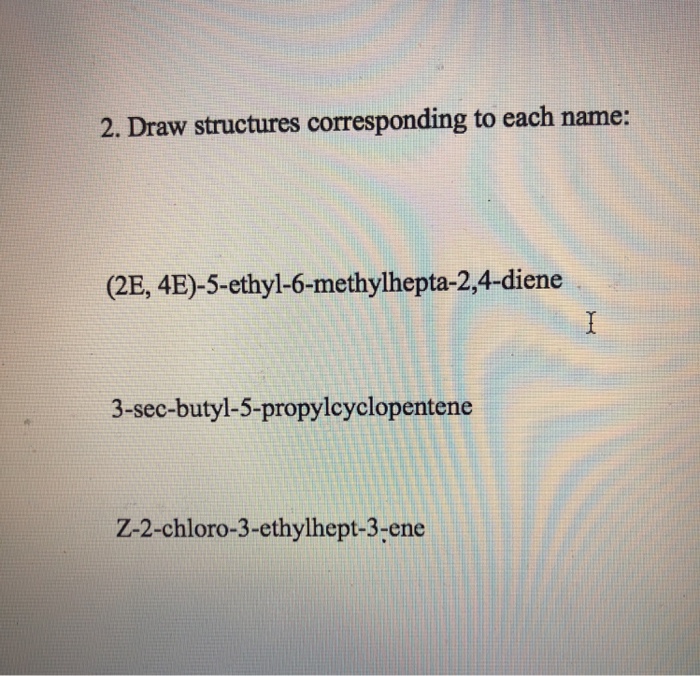 Solved 2. Draw structures corresponding to each name (2E, | Chegg.com