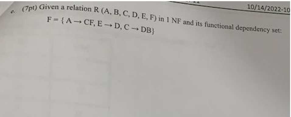 Solved (7pt) Given a relation R(A,B,C,D,E,F) in 1NF and its | Chegg.com