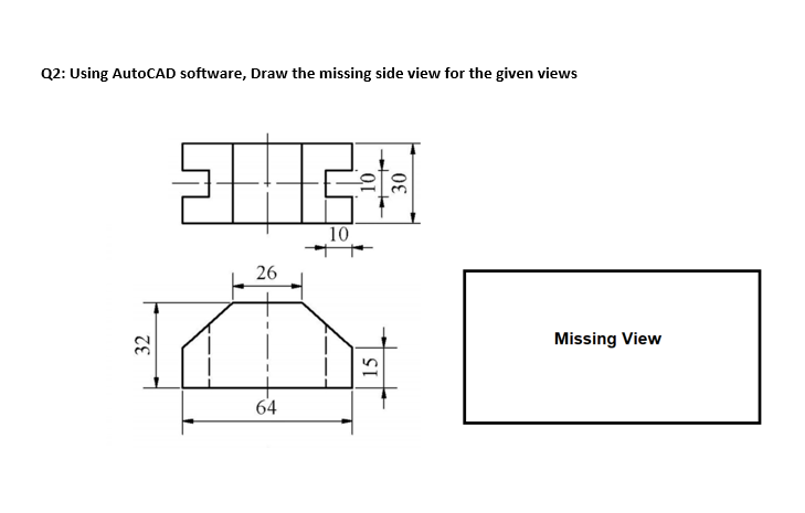 Solved Q2: Using AutoCAD software, Draw the missing side | Chegg.com