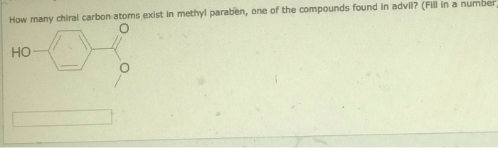 Solved How many chiral carbon atoms exist in methyl paraben, | Chegg.com