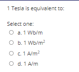 Solved 1 Tesla is equivalent to: Select one: O a. 1 Wb/m O | Chegg.com