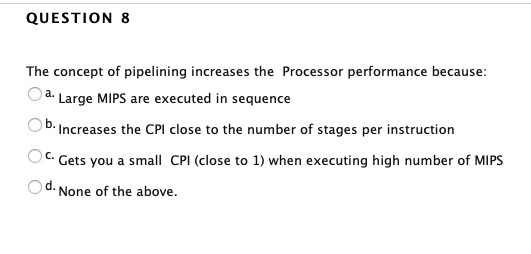 Solved QUESTION 8 The concept of pipelining increases the | Chegg.com