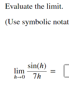 Solved Evaluate the limit.(Use symbolic notatlimh→0sin(h)7h= | Chegg.com