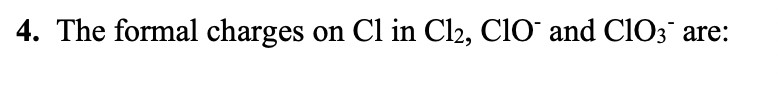 Solved 4. The formal charges on Cl in Cl2,ClO−and ClO3−are: | Chegg.com