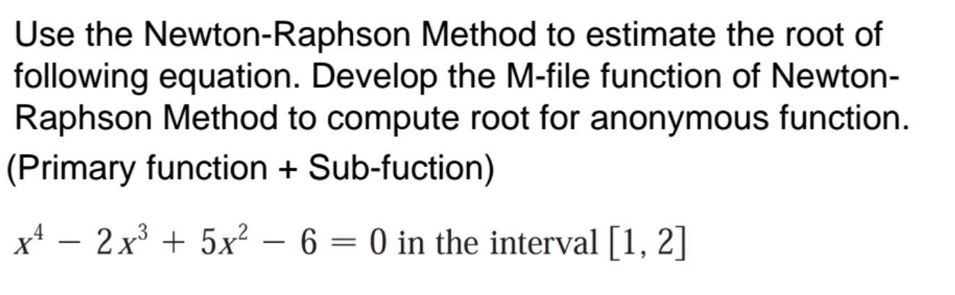Solved Use the Newton-Raphson Method to estimate the root of | Chegg.com