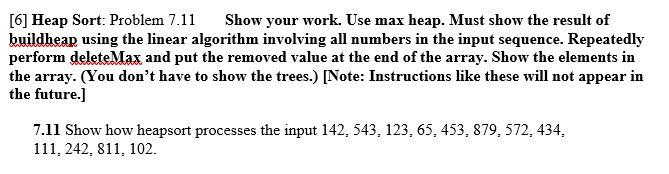 Solved [6] Heap Sort: Problem 7.11 Show your work. Use max | Chegg.com