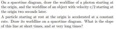 Solved On a spacetime diagram, draw the worldline of a | Chegg.com