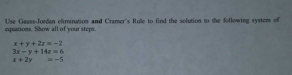 Solved Use Gauss-Jordan elimination and Cramer's Rule to | Chegg.com