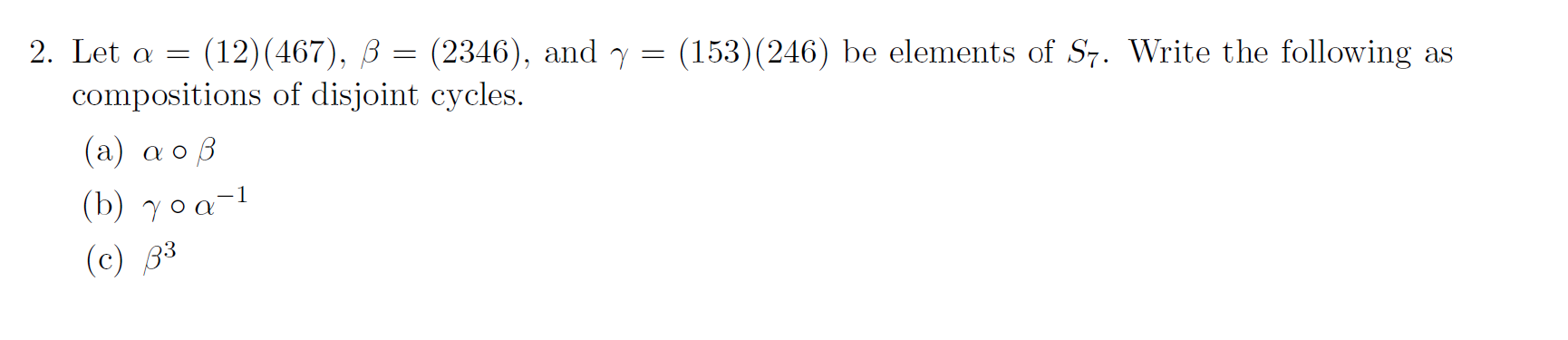 Solved 2. Let α=(12)(467),β=(2346), and γ=(153)(246) be | Chegg.com