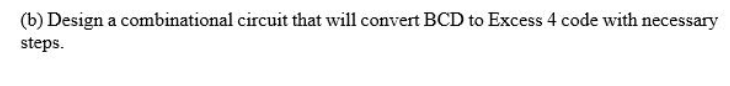 Solved (b) Design a combinational circuit that will convert | Chegg.com