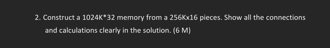 Solved 2. Construct a 1024K∗32 memory from a 256K×16 pieces. | Chegg.com