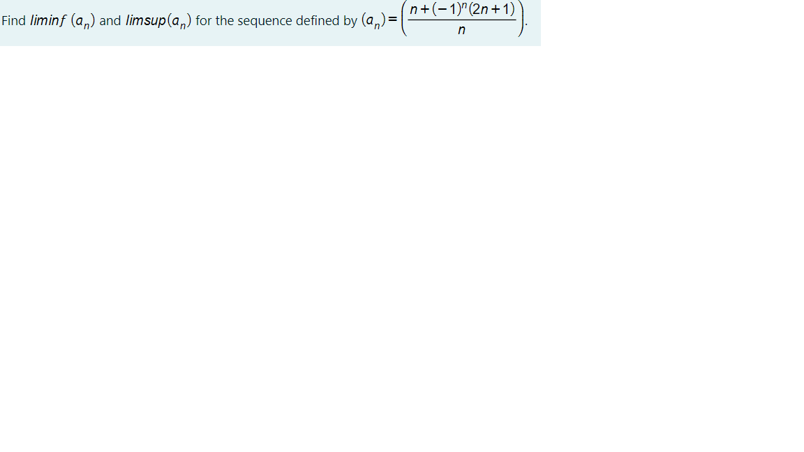 Solved n+(-1)" (2n +1) Find liminf (an) and limsup(an) for | Chegg.com