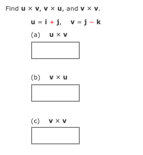 Solved Find u xv, v x u, and v x v. u = i + j, v=j-k (a) uxv | Chegg.com