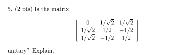 Solved 5. (2 pts) Is the matrix unitary? Explain. 1/√2 1/√2 | Chegg.com
