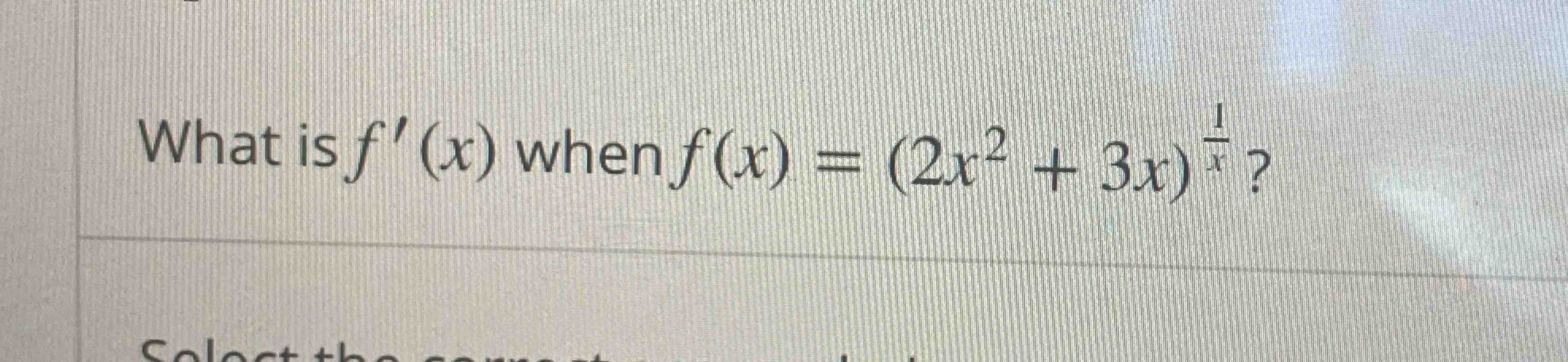 Solved What is f'(x) ﻿when f(x)=(2x2+3x)1x ? | Chegg.com
