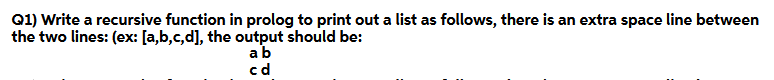 Solved Q1) Write a recursive function in prolog to print out | Chegg.com