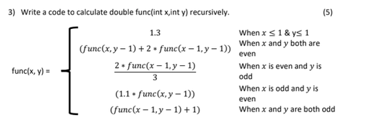 Solved (5) 3) Write a code to calculate double func(int | Chegg.com