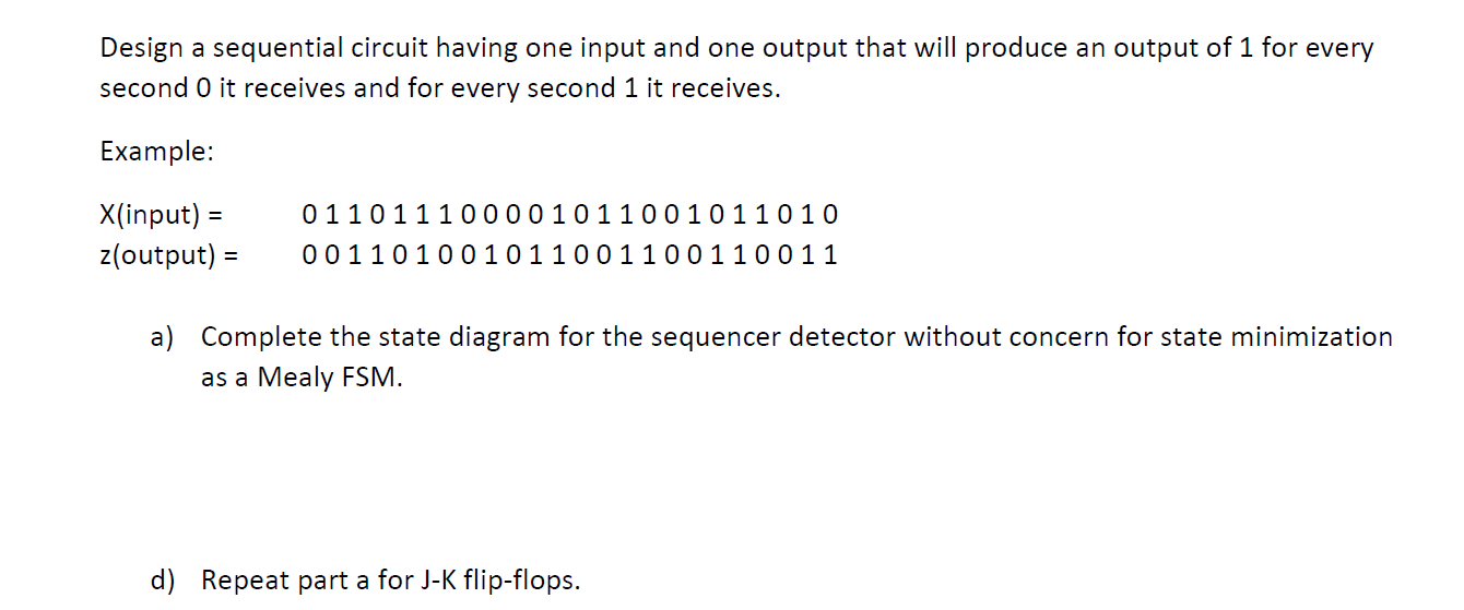 Solved Design a sequential circuit having one input and one | Chegg.com