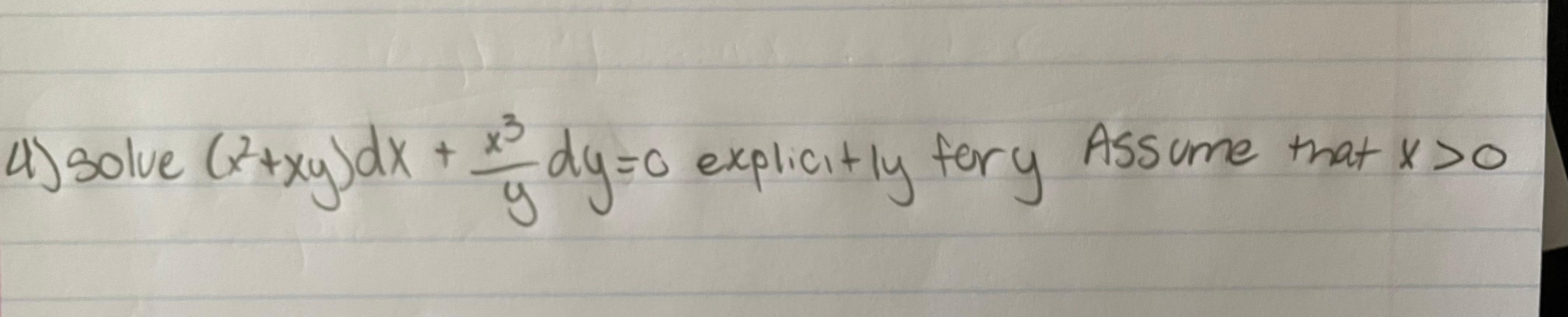 Solved 4) Solve (x2+xy)dx+yx3dy=0 explicitly for y Assume | Chegg.com