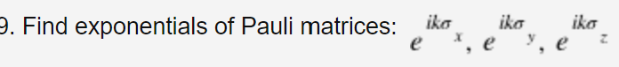 Solved 3. Find exponentials of Pauli matrices: iko iko iko e | Chegg.com