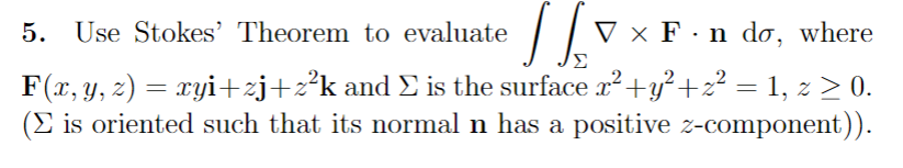 Solved 5. Use Stokes' Theorem to evaluate ∬Σ∇×F⋅ndσ, where | Chegg.com