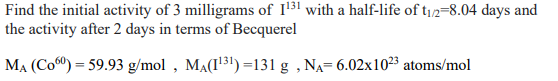 Solved Find the initial activity of 3 milligrams of I131 | Chegg.com