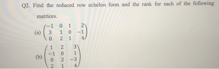 Solved Q2. Find the reduced row echelon form and the rank | Chegg.com