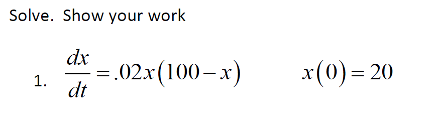 Solved Solve. Show your work dx = 1.02x(100 – x) 1. x(0)= 20 | Chegg.com