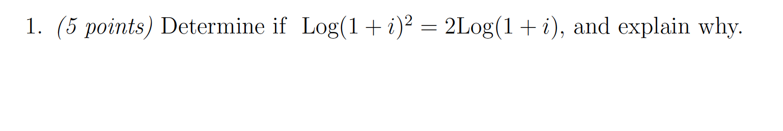 Solved 1. (5 points) Determine if Log(1+i)2 = 2Log(1+i), and | Chegg.com