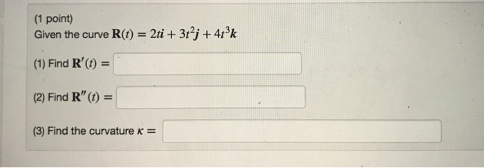Solved (1 point) Given the curve R(t) = 2ti + 3Hj + 413k (1) | Chegg.com