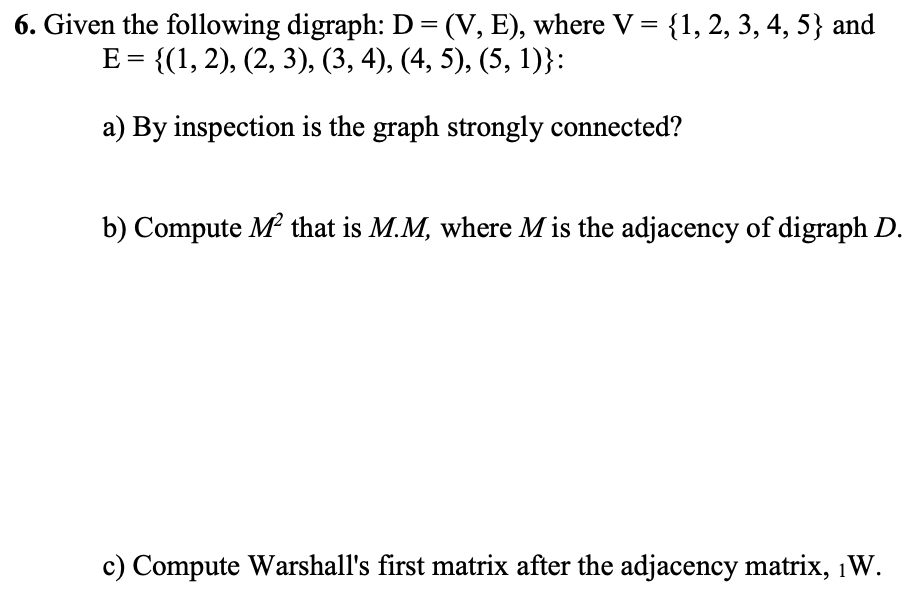 Solved = = 6. Given the following digraph: D= (V, E), where | Chegg.com