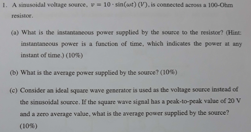 [Solved]: 1. A sinusoidal voltage source, v=10sin(t)(V), is