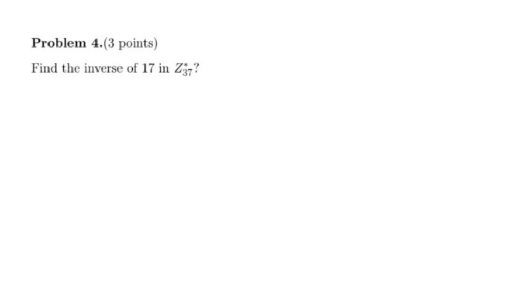 Solved Problem 4.(3 points) Find the inverse of 17 in Z37∗ ? | Chegg.com