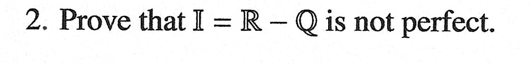 Solved 2. Prove that I=R−Q is not perfect. | Chegg.com